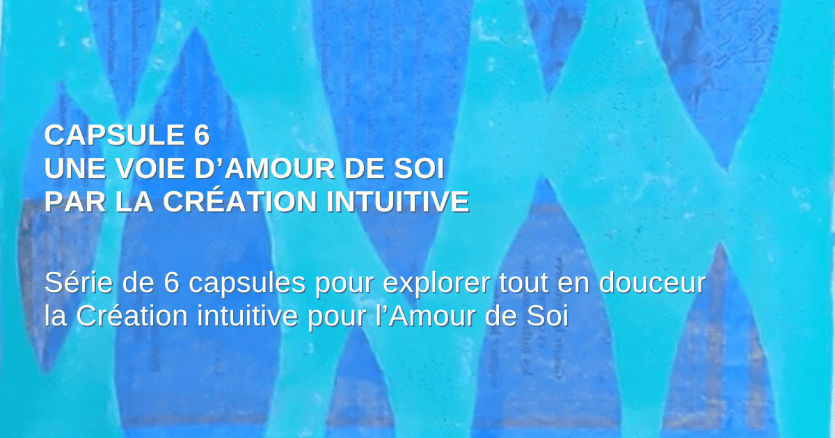 Capsule 6 - Une voie d’Amour de soi par la Création intuitive - Louise ...